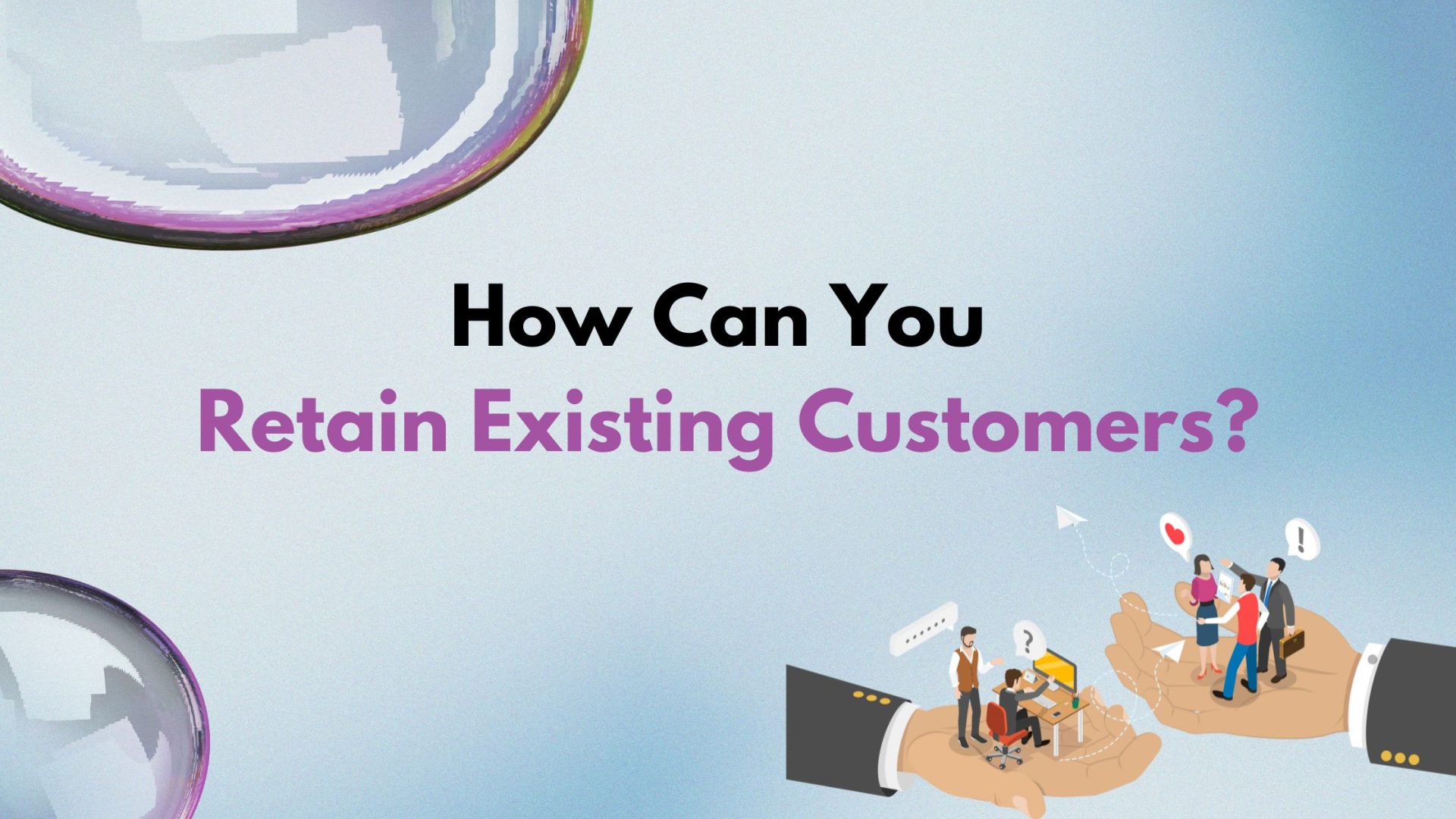 7 Best Ways to Retain Existing Customers